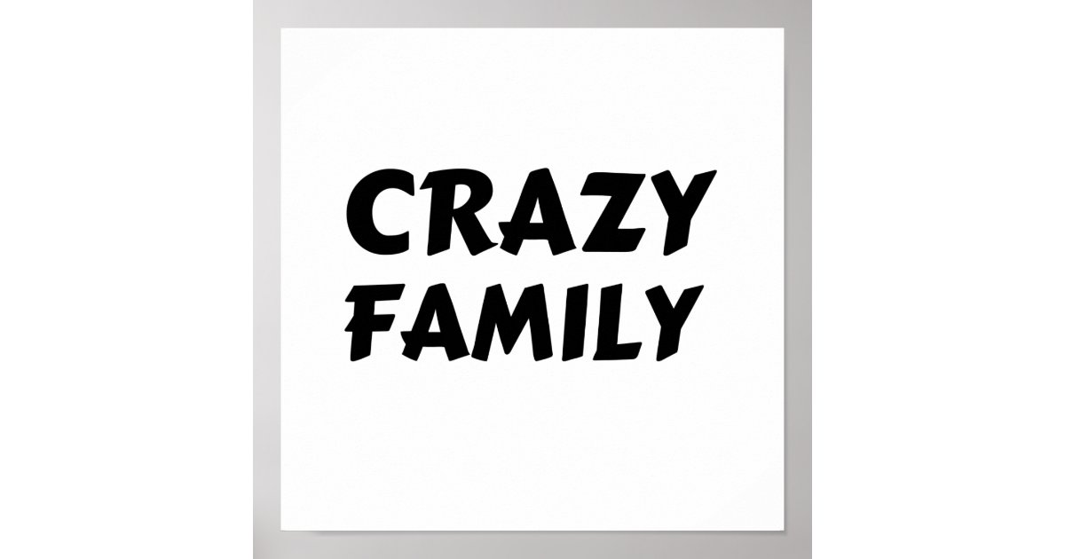 CRAZY FAMILY POSTER | Zazzle