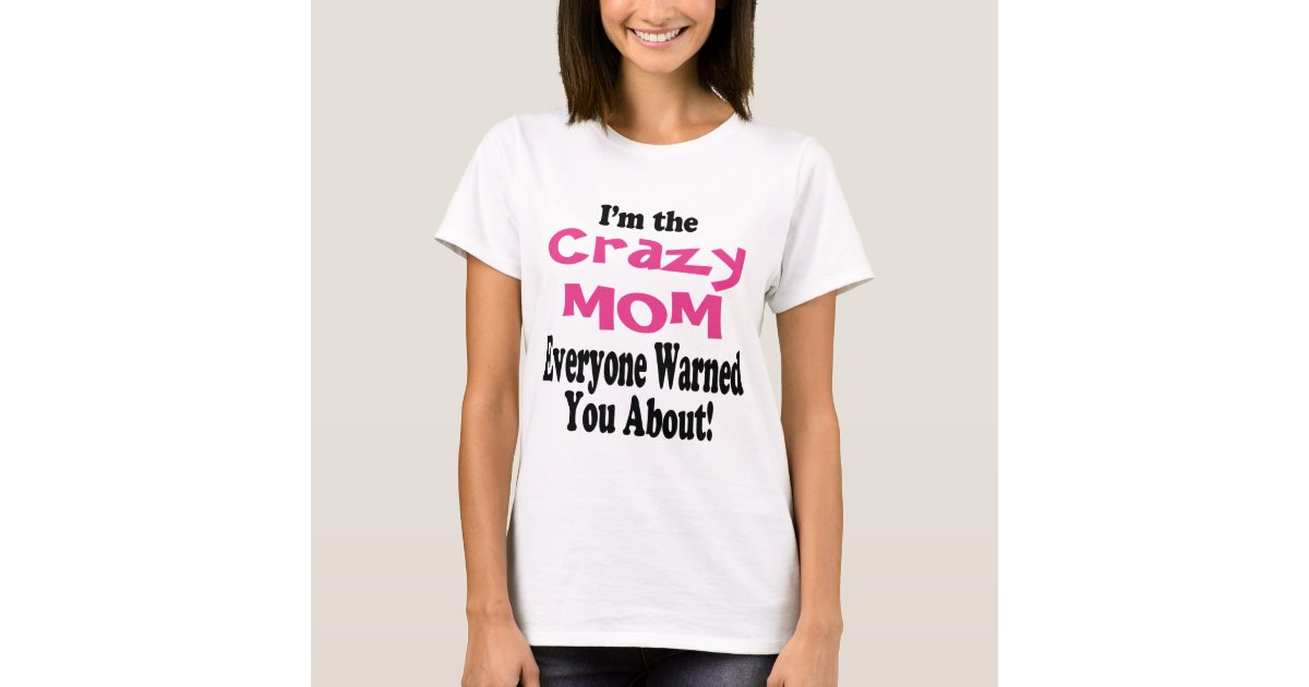 Crazy Mom T-Shirt | Zazzle