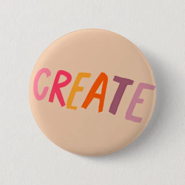 Create - Inspirational Reminder Gift for Artists Button | Zazzle
