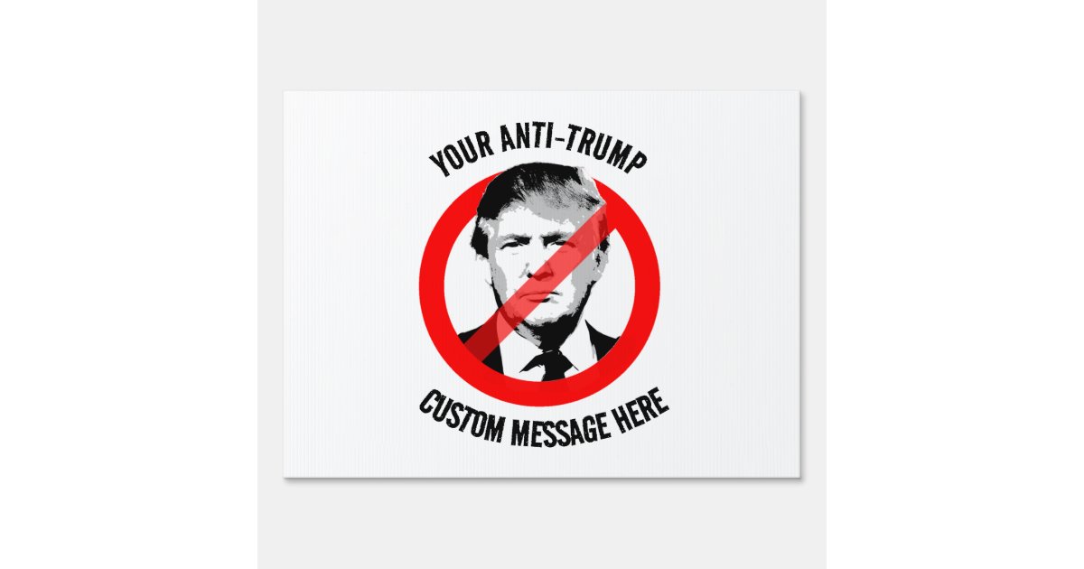 Create your own Anti-Trump Sign | Zazzle