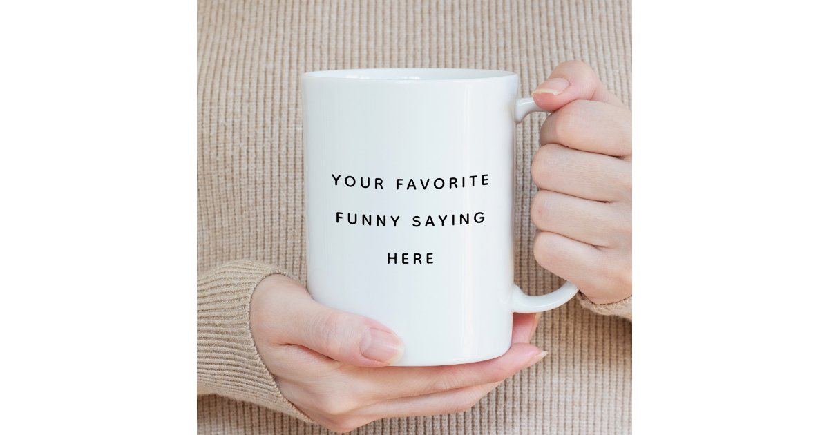 Create Your Own Funny Saying Coffee Mug | Zazzle