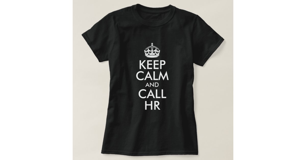 Create Your Own Keep Calm and Call HR T-Shirt | Zazzle