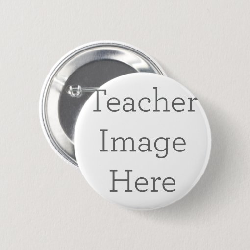 Create Your Own Teacher Button Gift | Zazzle