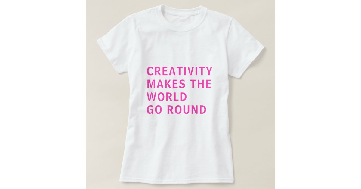 Creative Creativity Slogan Quote Pink Typography T T-Shirt | Zazzle