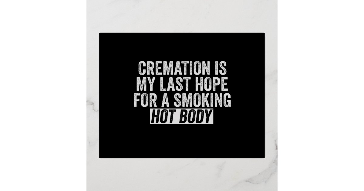 Cremation is My Last Hope For Smoking Hot Body Foil Invitation Postcard ...