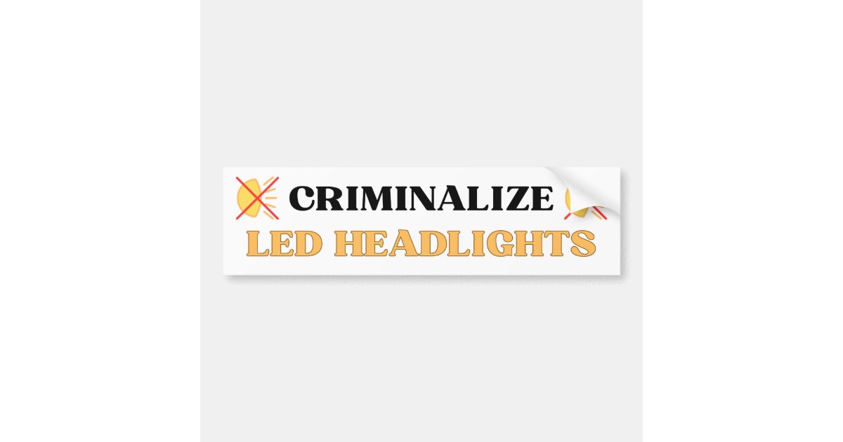 Criminalize LED Headlights - Funny Gen Z Meme Bumper Sticker | Zazzle