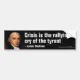 Crisis Is The Rallying Cry Of The Tyrant Bumper Sticker | Zazzle