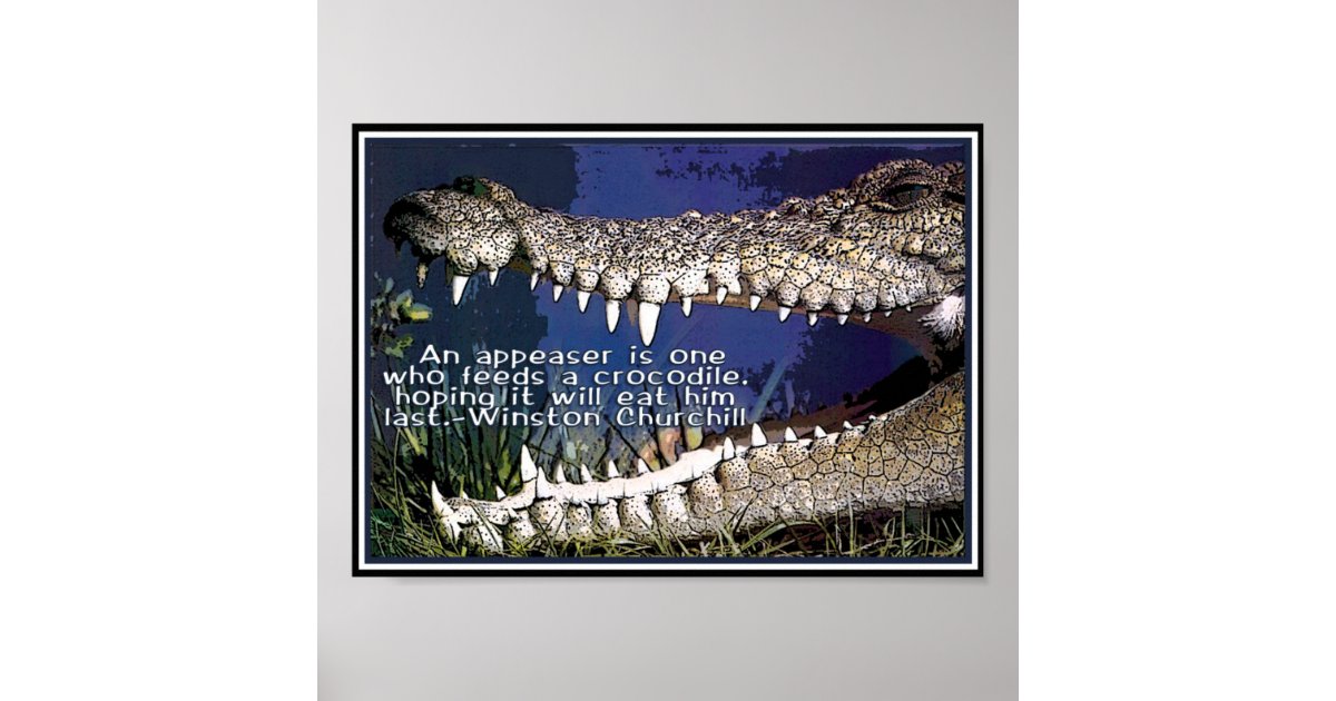CROCODILE QUOTE - WINSTON CHURCHILL APPEASER POSTER | Zazzle