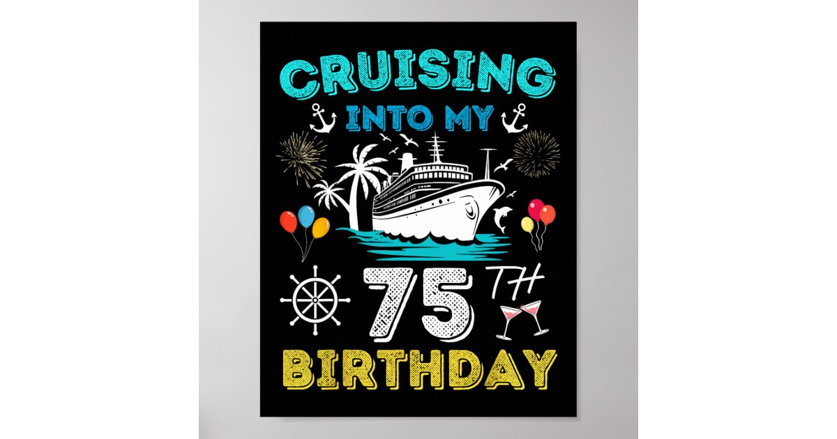 Cruising Into My 75th Birthday Cruise 75 Years Old Poster | Zazzle