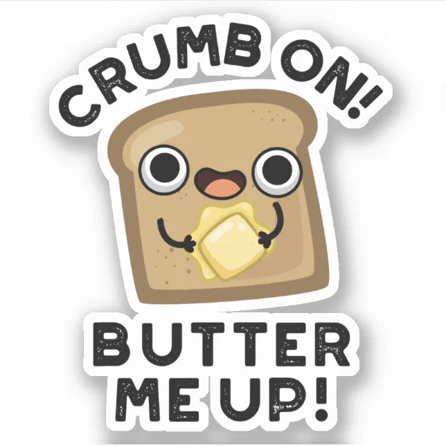 Crumb On Butter Me Up Funny Bread Pun Sticker | Zazzle