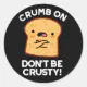 Crumb On Don't Be Crusty Funny Bread Pun Dark BG Classic Round Sticker ...