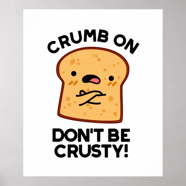 Crumb On Don't Be Crusty Funny Bread Pun Poster | Zazzle