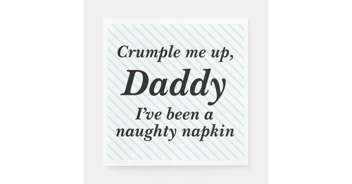 Crumple Me Up Daddy Ive Been A Naughty Napkin Zazzle