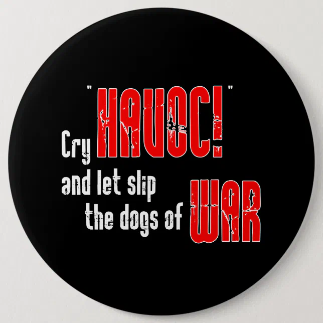 Cry "Havoc!" and Let Slip the Dogs of War Button | Zazzle