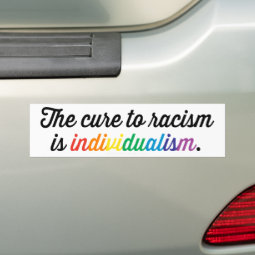 Cure To Racism Is Individualism Bumper Sticker | Zazzle