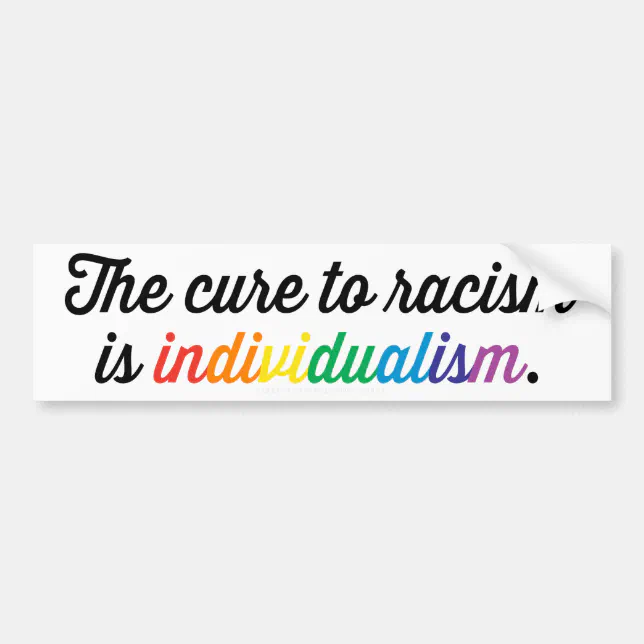 Cure To Racism Is Individualism Bumper Sticker | Zazzle