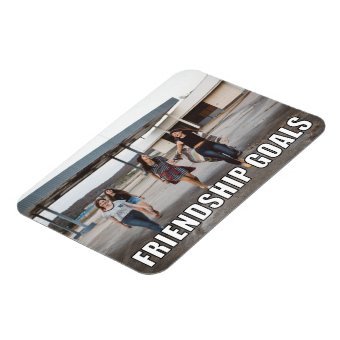 Custom Friends Photo Funny Friendship Goals Meme Magnet | Zazzle