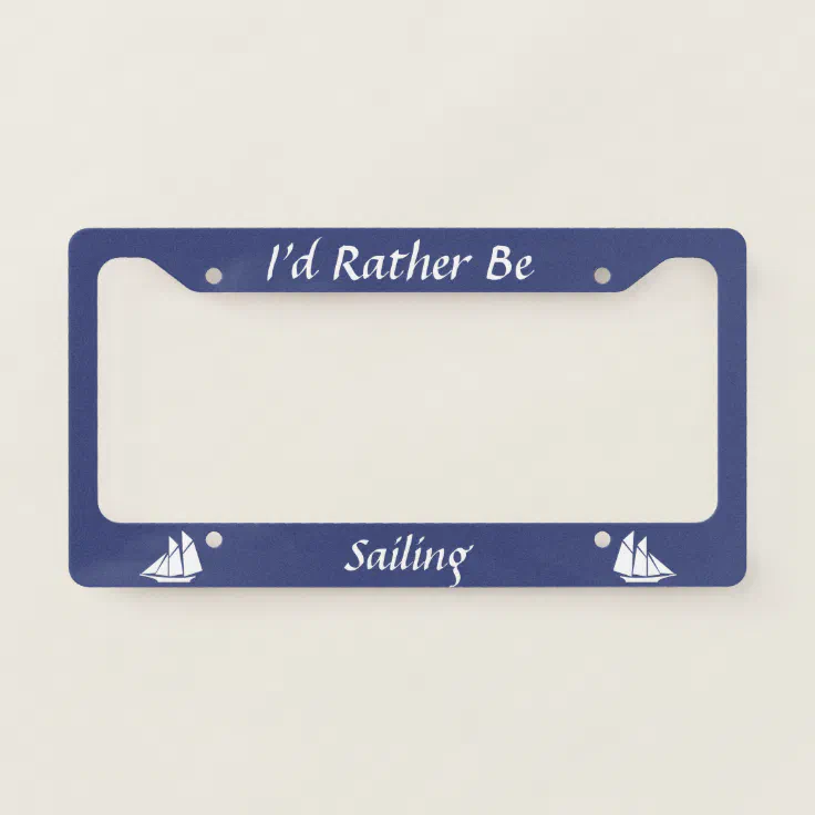 Custom I'd Rather Be (Sailing) with Sailboat License Plate Frame | Zazzle