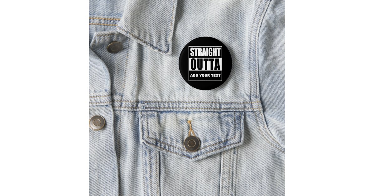 Custom STRAIGHT OUTTA Button | Zazzle