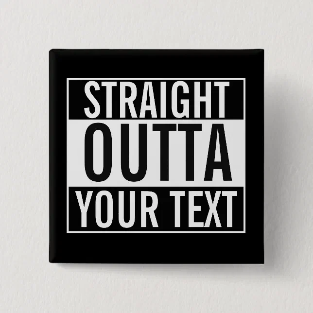 Custom STRAIGHT OUTTA button - add your text here | Zazzle