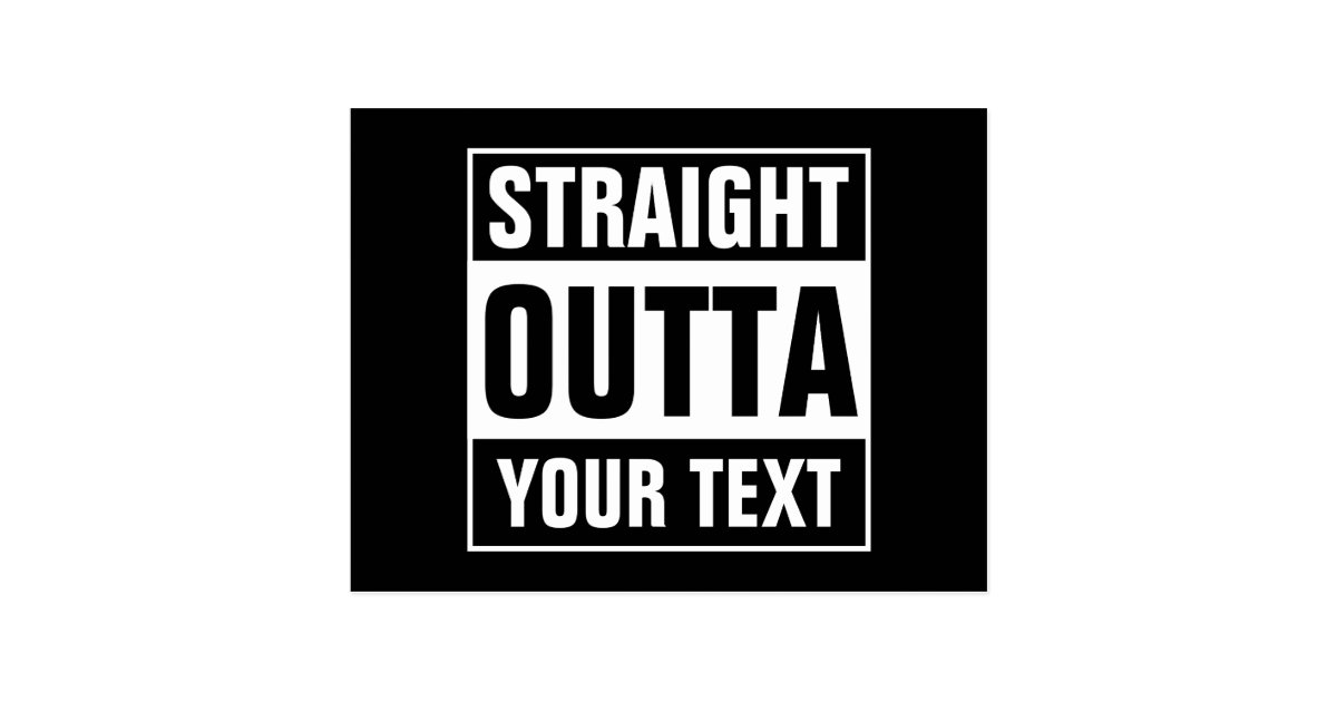 Custom STRAIGHT OUTTA postcards | Zazzle.com