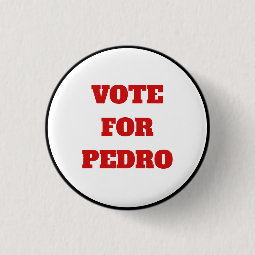 Custom Text/Color Vote For Pedro Funny Political Button | Zazzle