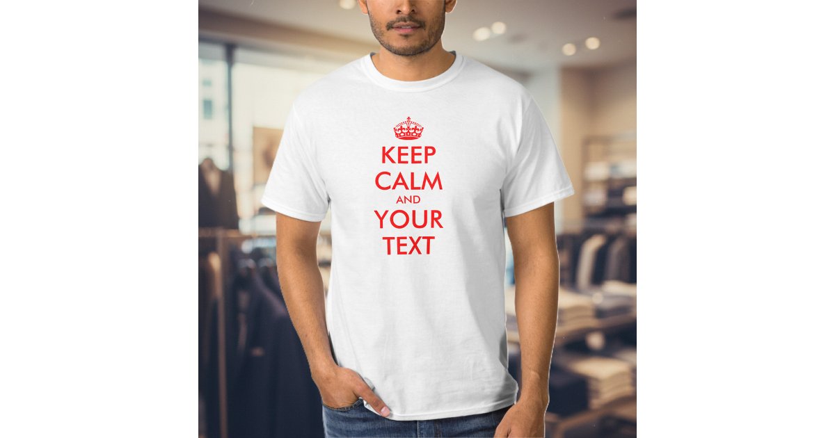 Custom text Keep Calm T-shirt | Zazzle