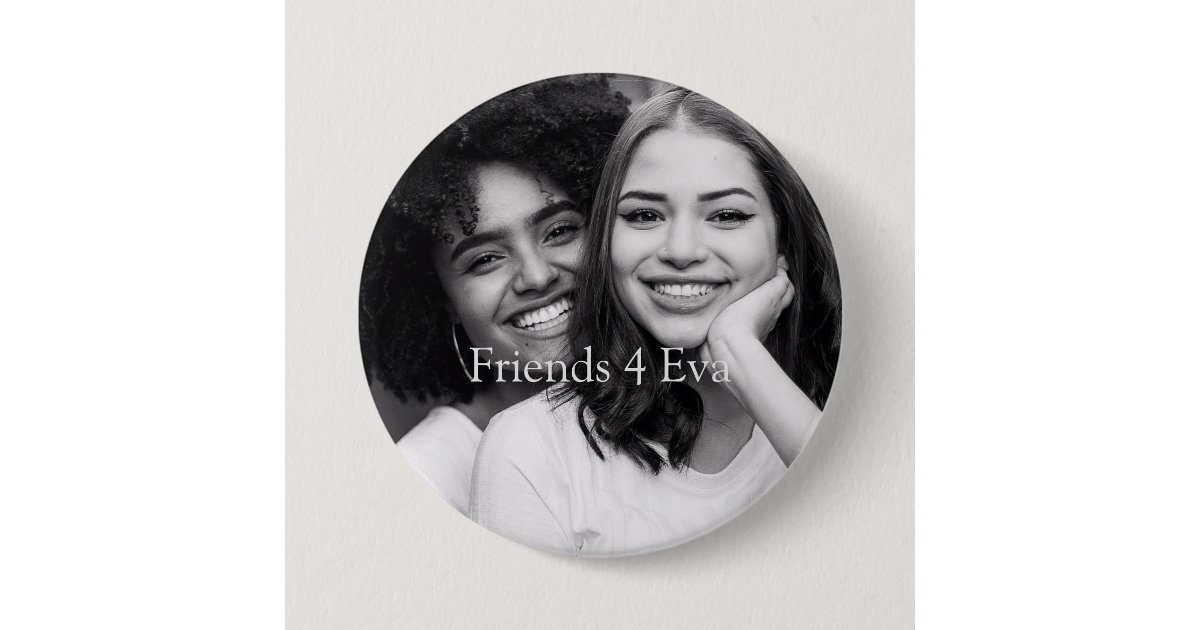 Customized Photo Friends 4 Eva Button | Zazzle