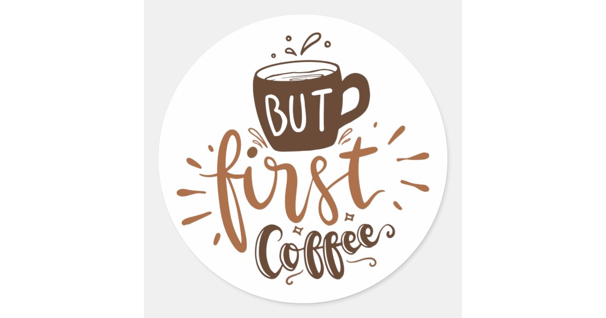 Cute But First Coffee Quote Brown Lettering Classic Round Sticker | Zazzle