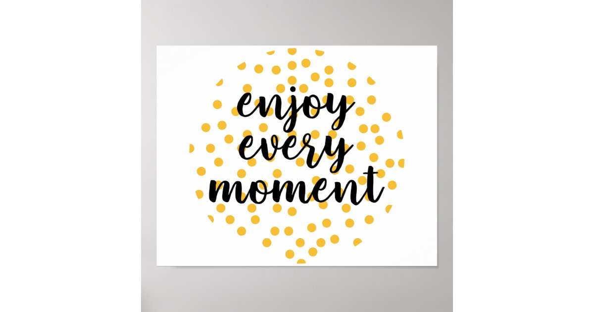 Cute, happy, inspirational "Enjoy Every Moment" Poster | Zazzle
