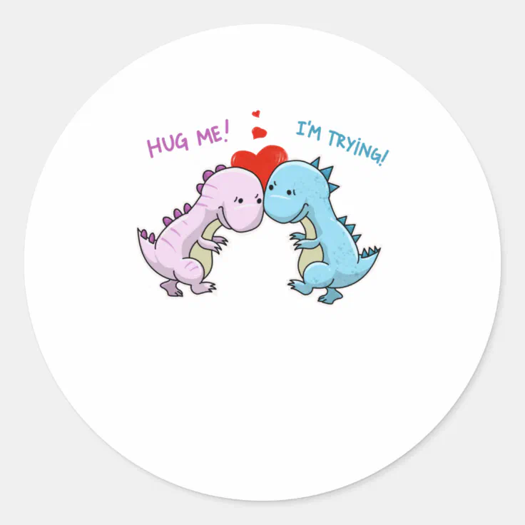 Cute Hug Me Im Trying Funny Trex Dinosaur Love Classic Round Sticker ...