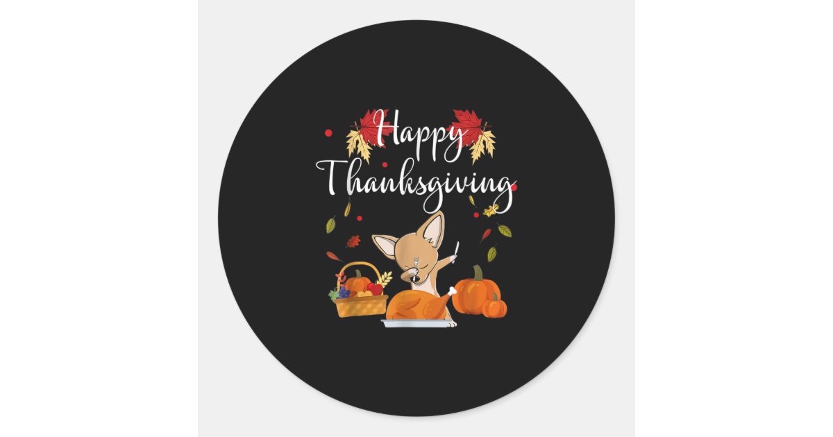 Dabbing Chihuahua DogTurkey Happy Thanksgiving Classic Round Sticker ...
