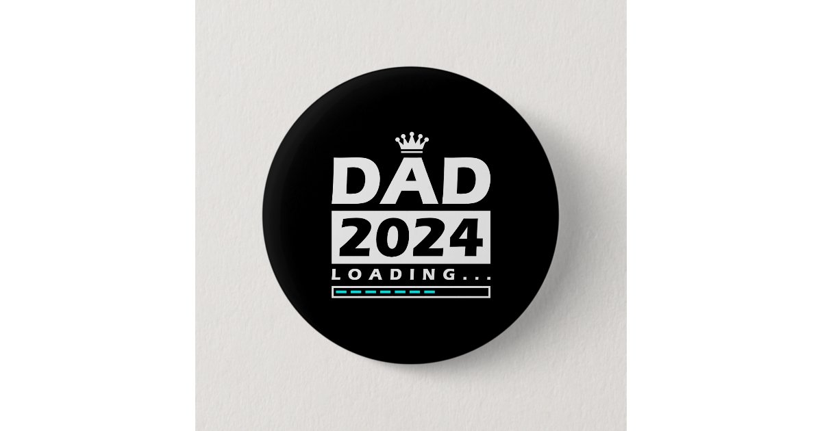 Dad 2024 Loading Dad Button | Zazzle