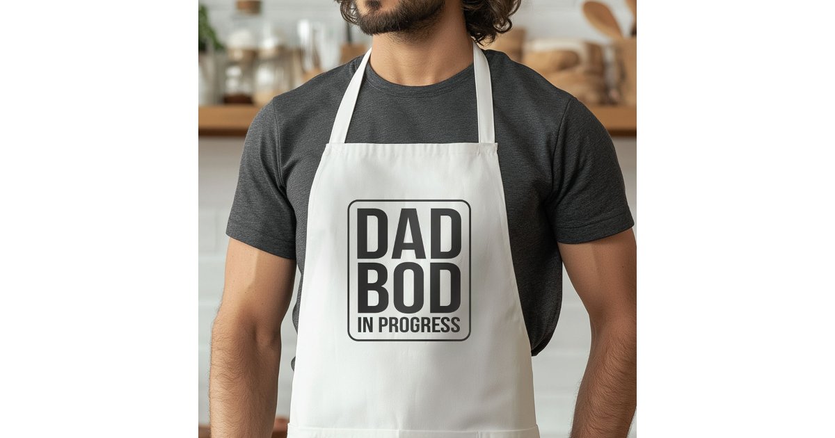 Dad Bod in Progress - Humor for Fathers Day Adult Apron | Zazzle