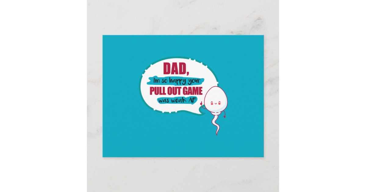 Dad I'm So Happy Your Pull Out Game Was Weak AF Postcard | Zazzle