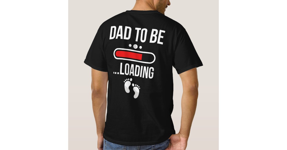 Dad To Be Loading First Time Dad T-Shirt | Zazzle
