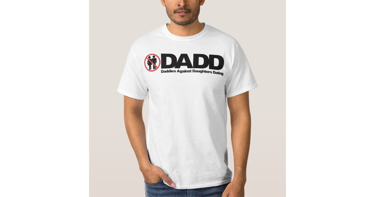 DADD Daddies Against Daughters Dating T-Shirt | Zazzle