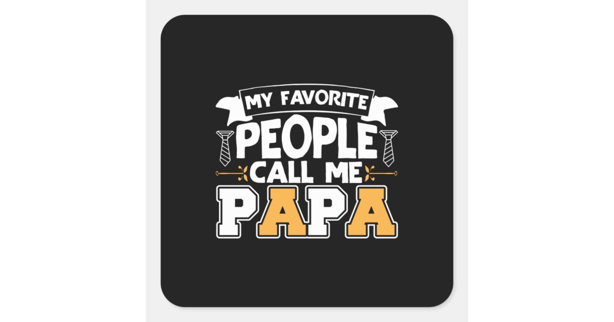 Daddy Gift My Favorite People Call Me Papa Square Sticker | Zazzle