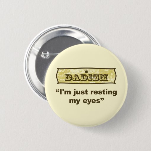 Dadism Im Just Resting My Eyes Button Zazzle