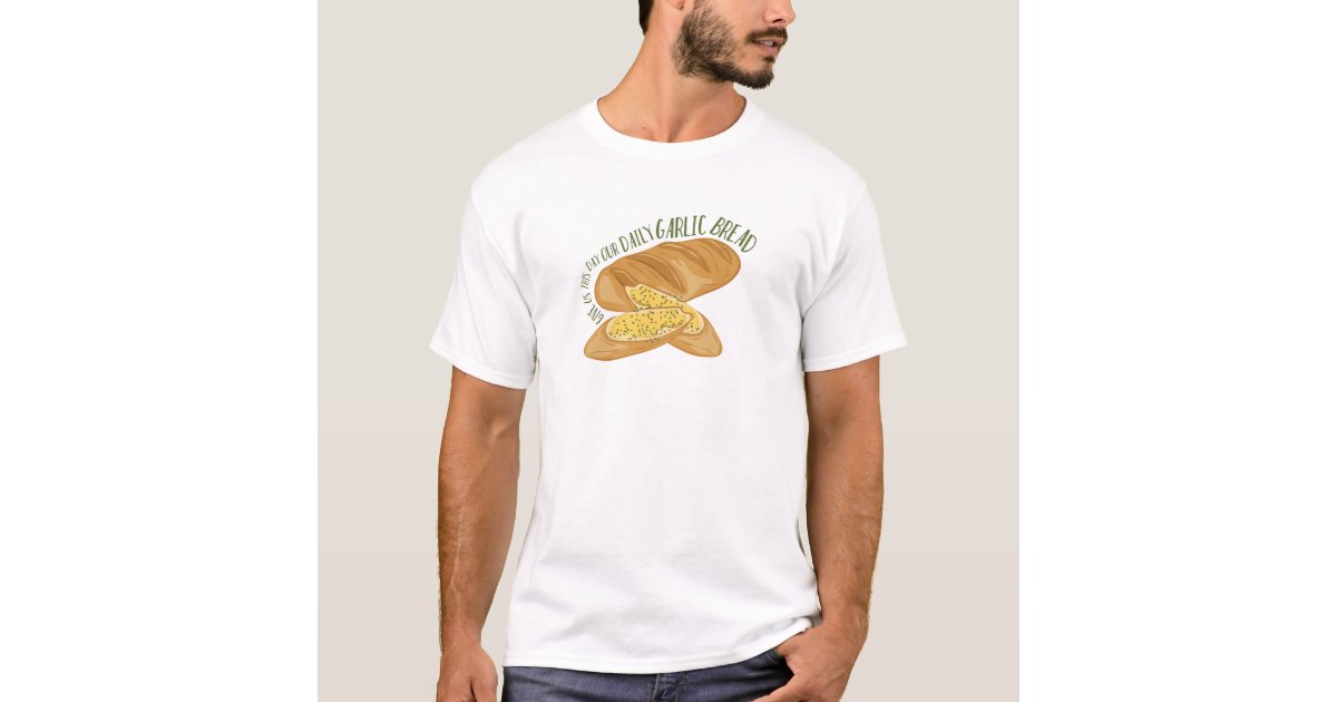 Daily Garlic Bread T-Shirt | Zazzle