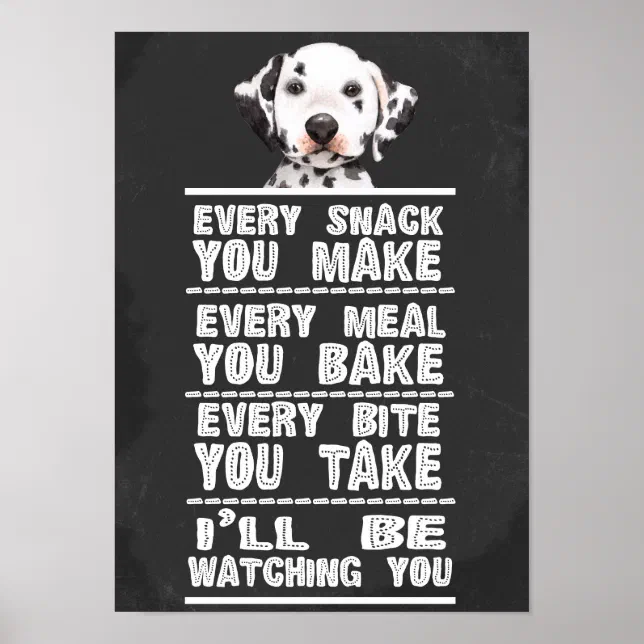 Dalmatian Every Snack You Make Poster | Zazzle
