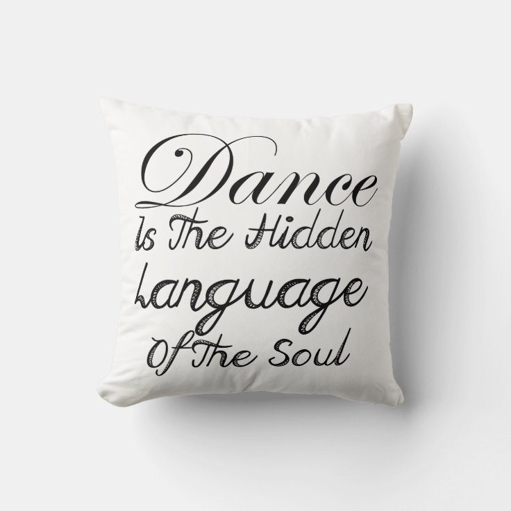 Dance Is The Hidden Language Of The Soul Throw Pillow | Zazzle