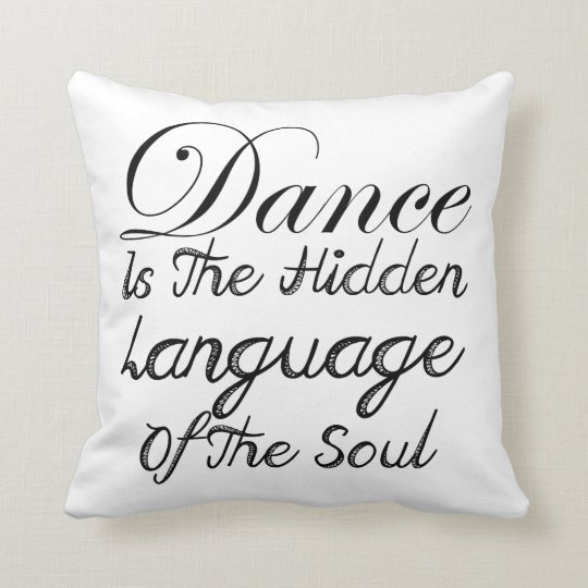 Dance Is The Hidden Language Of The Soul Throw Pillow | Zazzle.com
