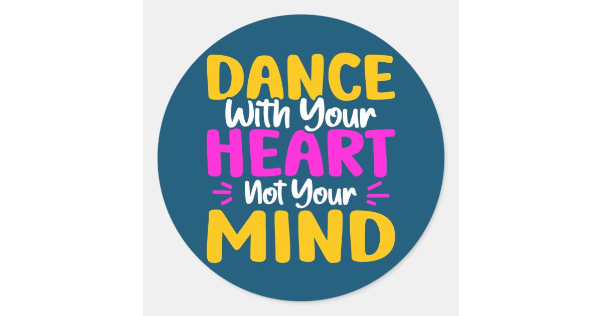 Dance With Your Heart Not Your Mind Dancing Classic Round Sticker | Zazzle