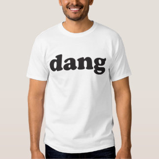 Dang T-Shirts & Shirt Designs | Zazzle