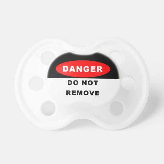 Danger Do Not Remove Pacifier | Zazzle.com