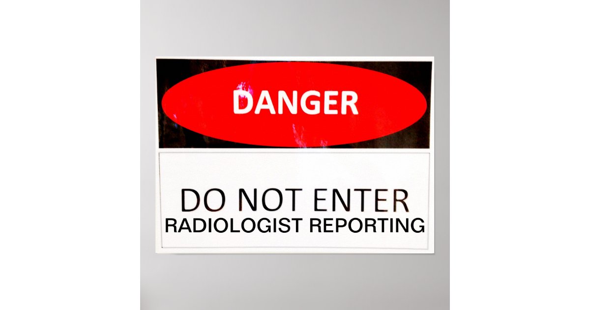 DANGER - RADIOLOGIST REPORTING POSTER | Zazzle