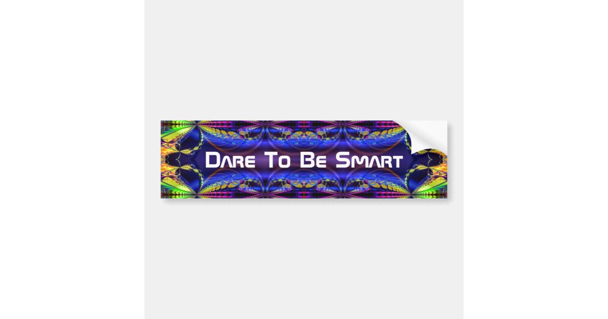 Dare To Be Smart 1 Bumper Sticker | Zazzle