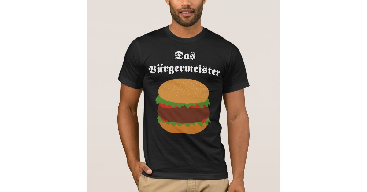 Das Burgermeister T-Shirt | Zazzle Das Burgermeister T-Shirt | Zazzle