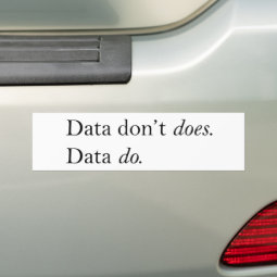 Data Don't Does, Data Do | Data Is Plural Bumper Sticker | Zazzle